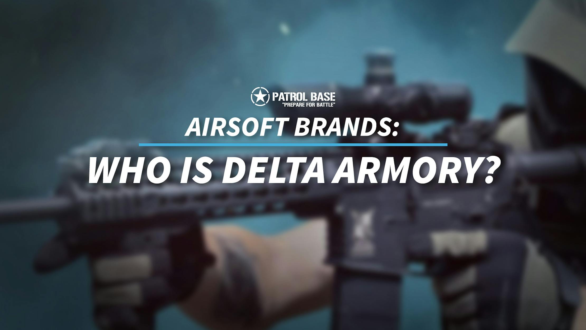 Airsoft Brands: Who is Delta Armory? | Patrol Base UK